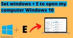 Set Windows + E To Open My Computer Windows 10