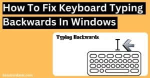 How To Fix Keyboard Typing Backwards In Windows (7 Ways)