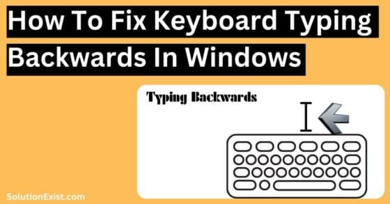 How To Fix Keyboard Typing Backwards In Windows (7 Ways)